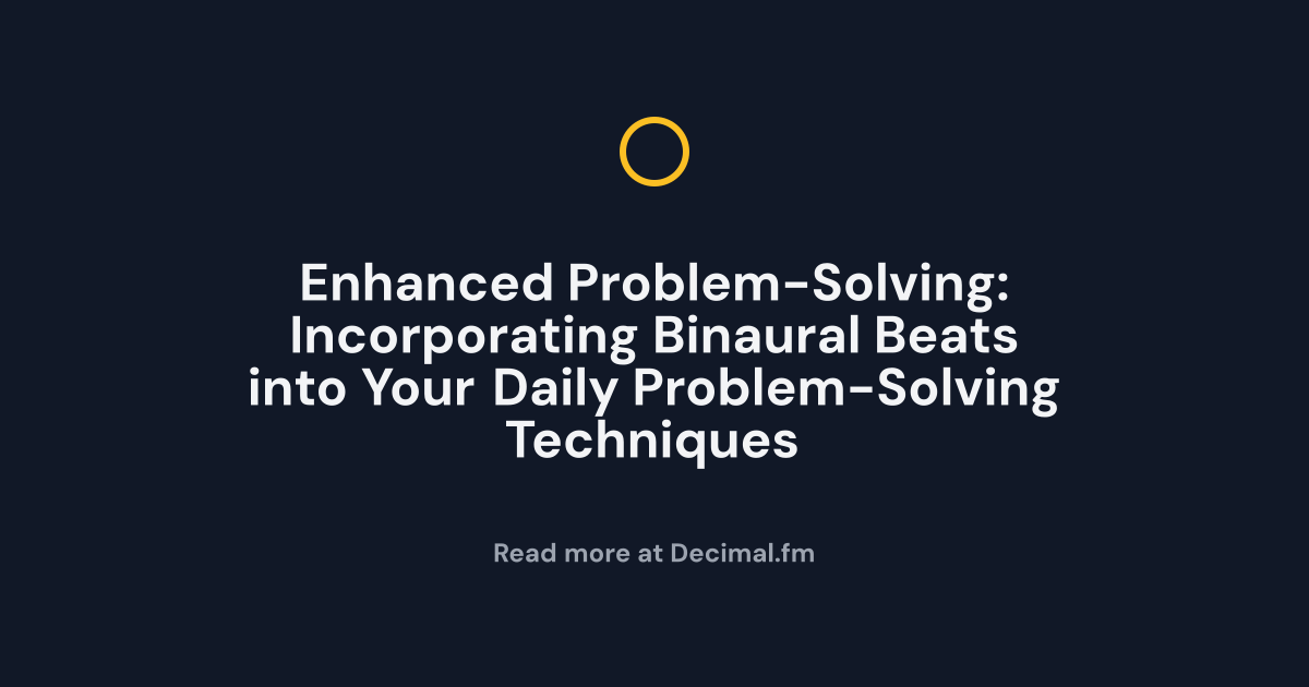 Enhanced Problem-Solving: Incorporating Binaural Beats into Your Daily ... Enhanced Problem-Solving: Incorporating Binaural Beats into Your Daily ...